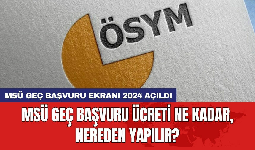 MsÜ Geç Başvuru Ekranı 2024 Açıldı MsÜ Geç Başvuru ücreti Ne Kadar